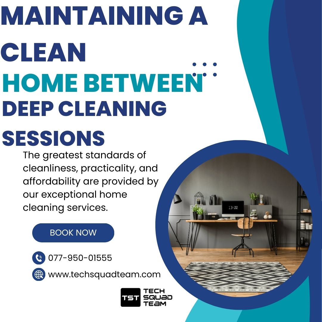 Maintaining a Clean Home Between Deep Cleaning Sessions - Techsquadteam ...